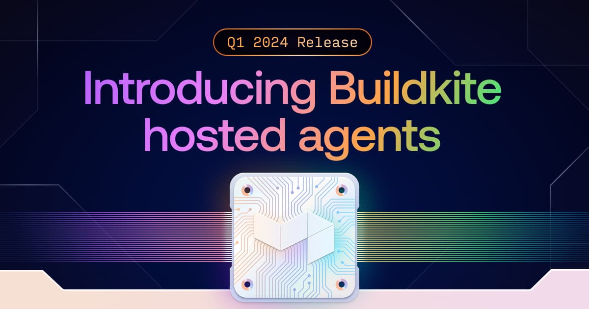 Buildkite Q1 2024 Release | Introducing Buildkite hosted agents | Buildkite